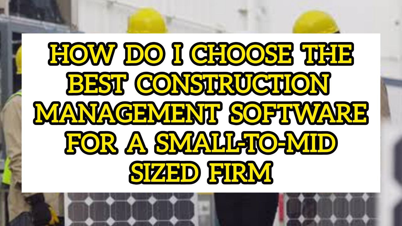 How Do I Choose the Best Construction Management Software for a Small ...